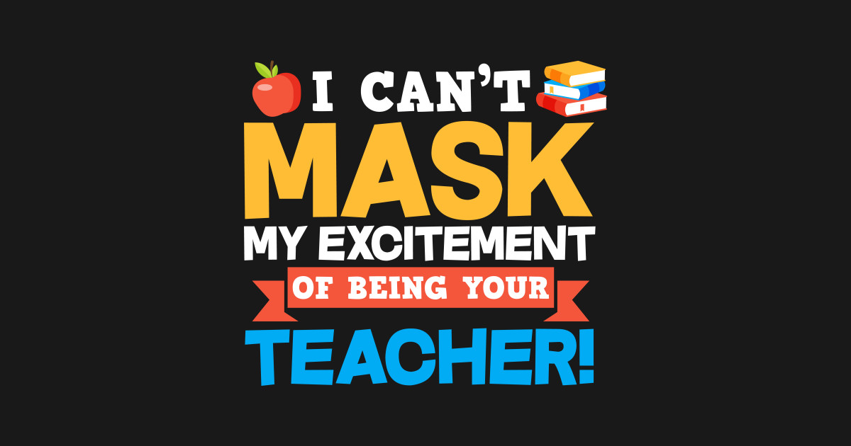 I Can't Mask My Excitement Of Being Your Teacher - Teacher - T-Shirt ...