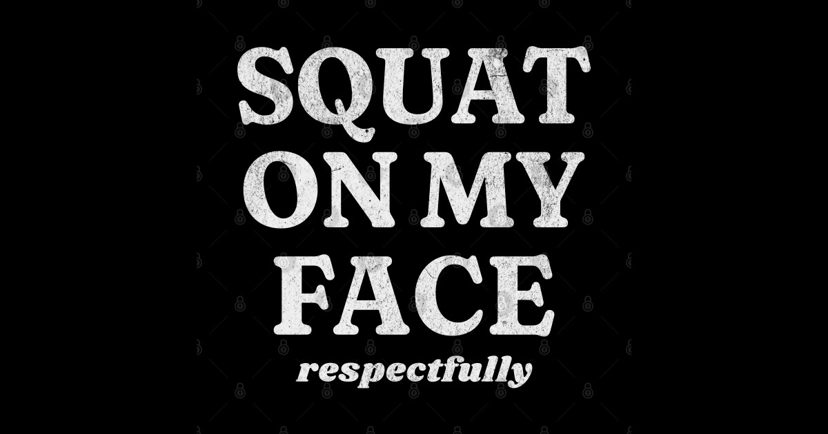 Squat On My Face Respectfully - Squats - Sticker | TeePublic