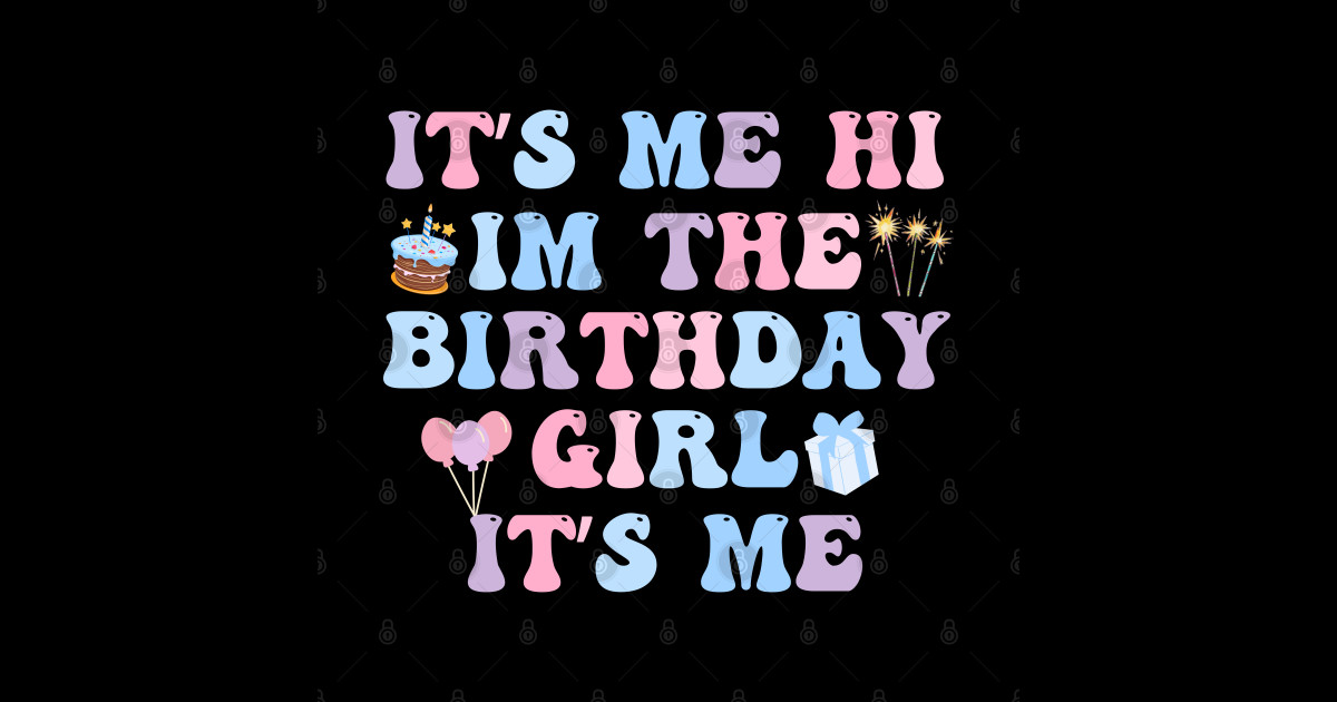 Its Me Hi Im The Birthday Girl Its Me Birthday Party - Its Me Hi Im The ...