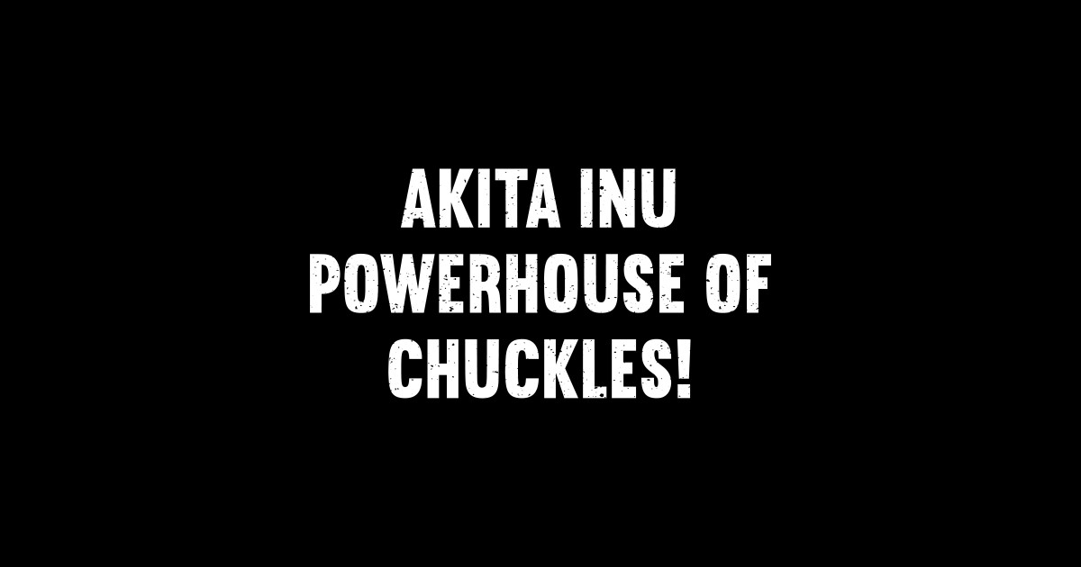 Akita Inu Powerhouse of Chuckles! - Akita Inu - Sticker | TeePublic
