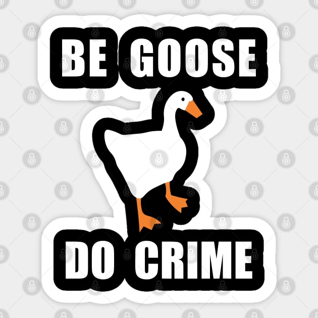 Be Goose, Do Crime - Goose - Sticker | TeePublic