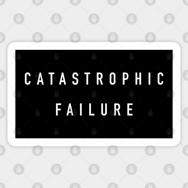 Catastrophic Failure - Self Deprecating - Sticker | TeePublic