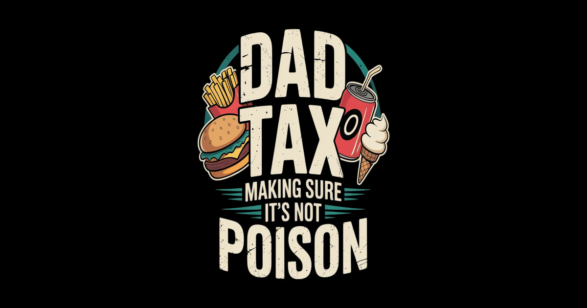 Dad Tax Making Sure It's Not Poison Father's Day - Dad Tax Making Sure ...