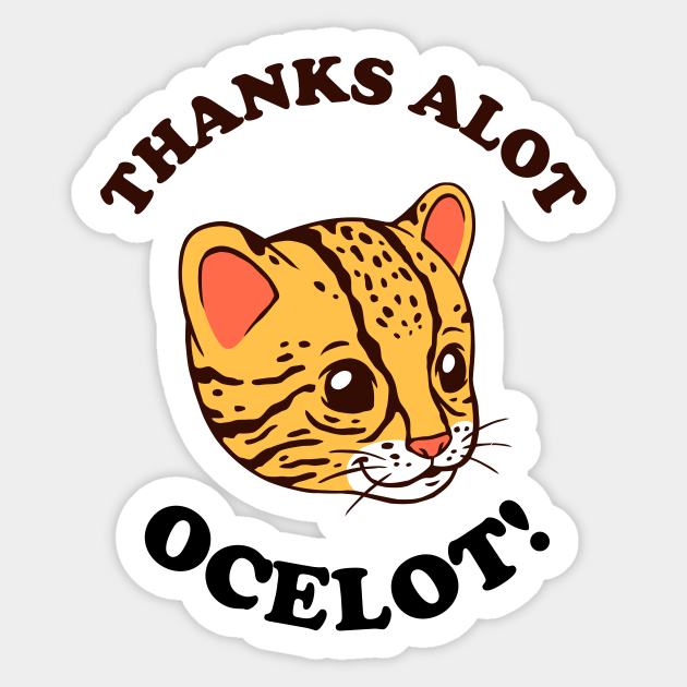 Thanks Alot Ocelot! - Ocelot - Sticker | TeePublic