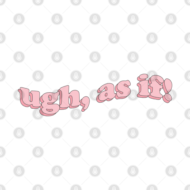 ugh, as if! - Clueless - T-Shirt | TeePublic