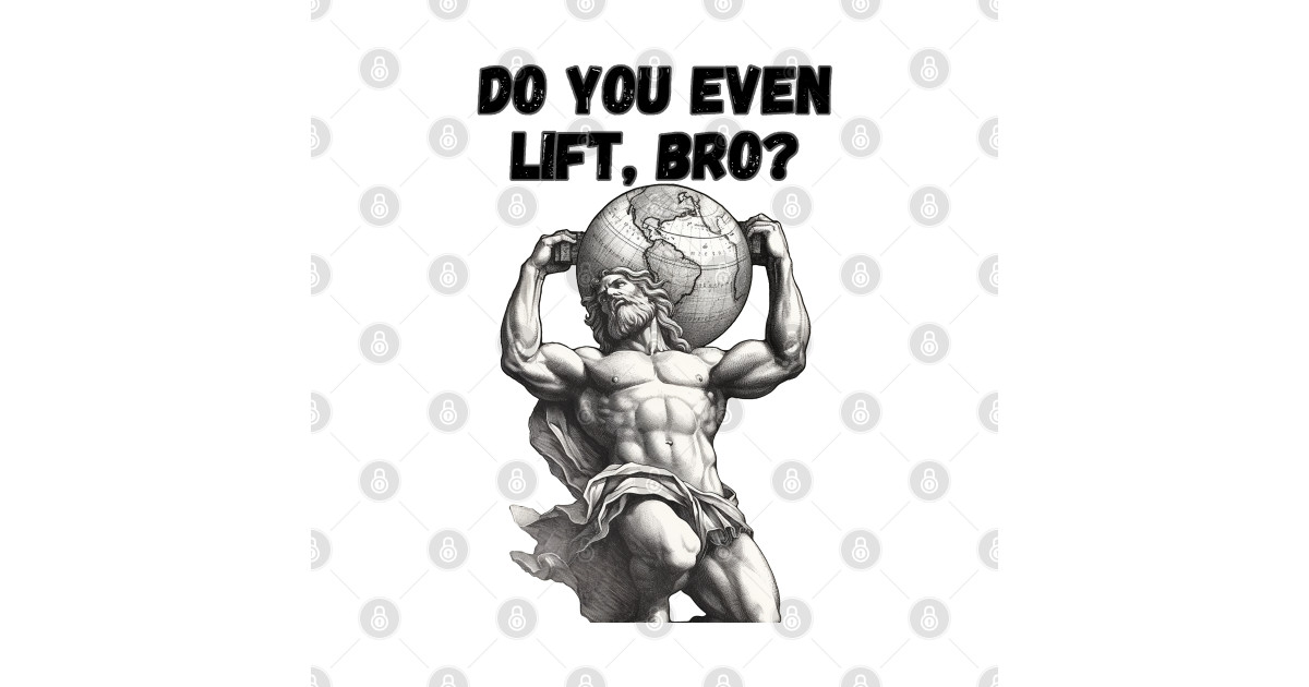 Do You Even Lift Bro, Megachad Atlas, Lifting Meme - Lifting - T-Shirt ...