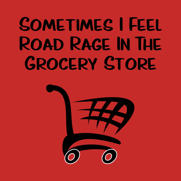 Road Rage in the Grocery Store - Humorous Saying - T-Shirt | TeePublic