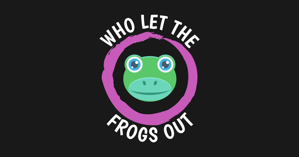 Funny Who Let the Frogs Out Cute Design - Who Let The Frogs Out - T ...
