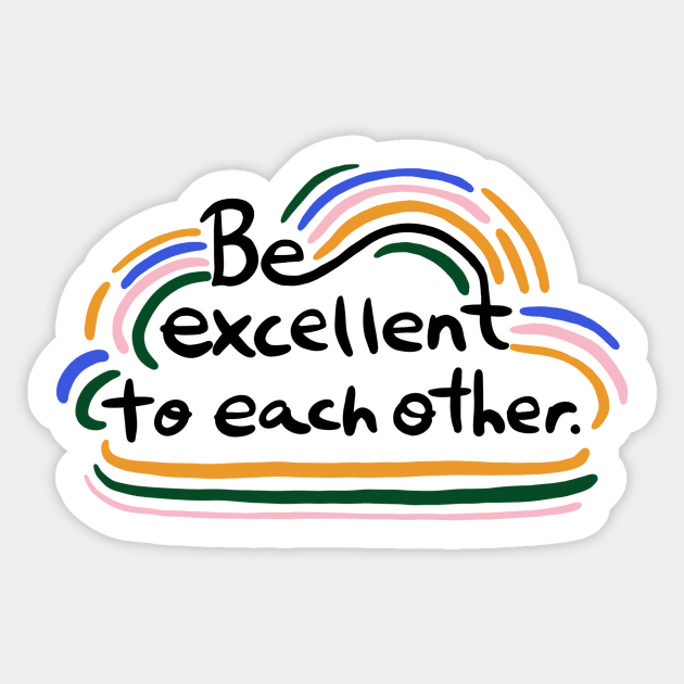 Be excellent to each other - Be Excellent To Each Other - Sticker ...
