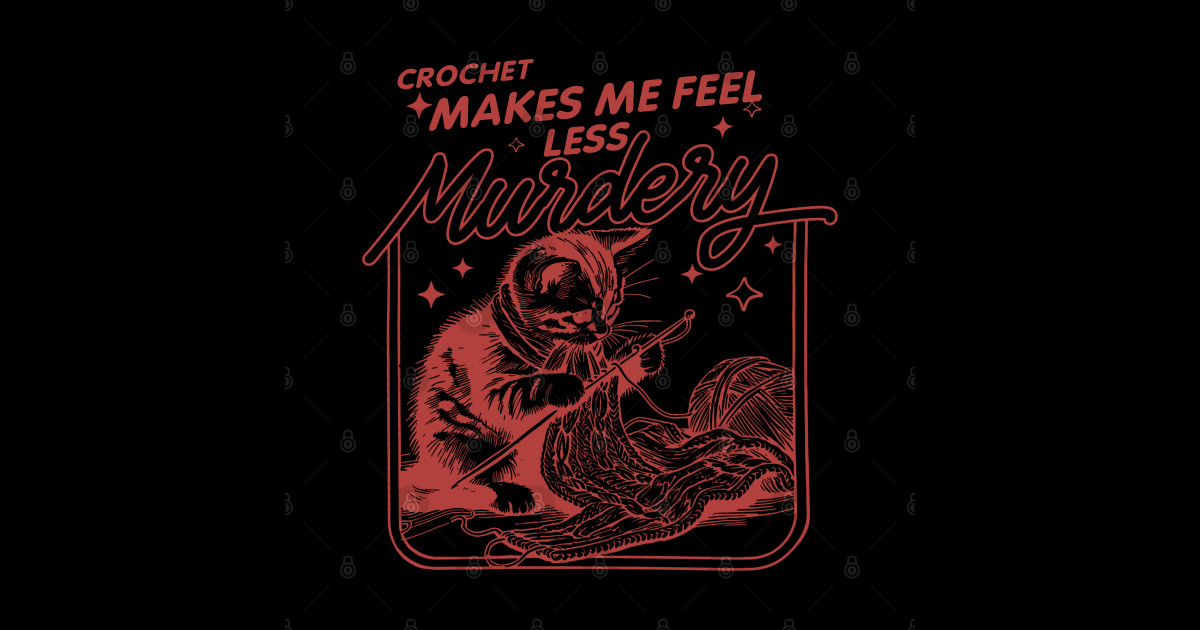 Crochet Makes Me Feel Less Murdery Cat Crochet For Women - Crochet ...