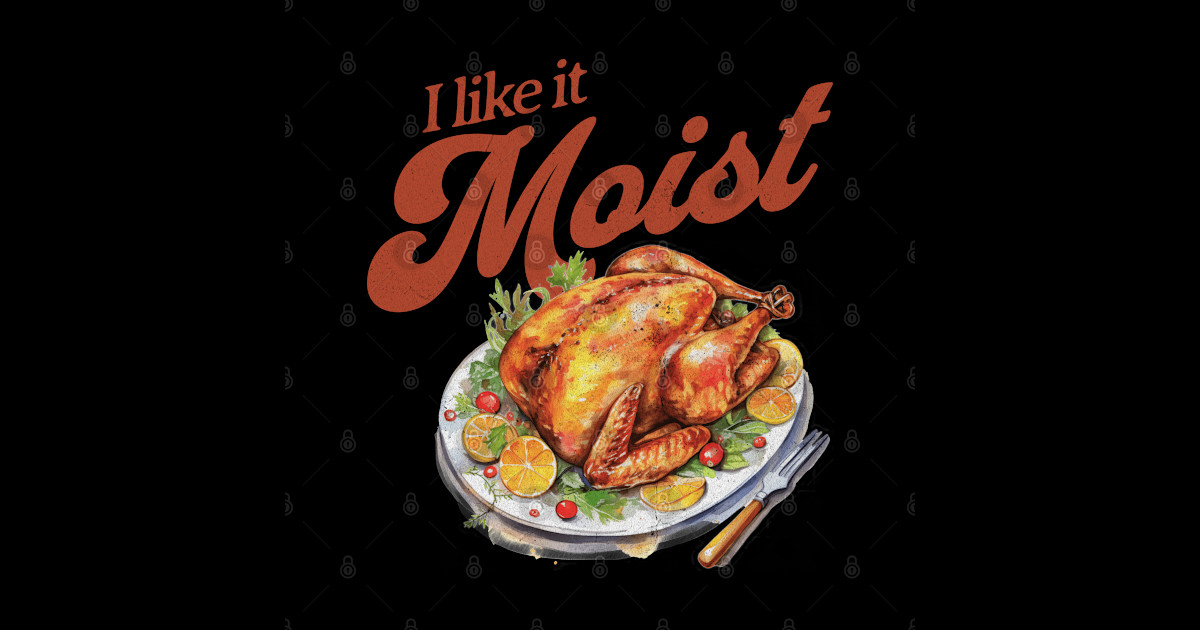 I like it moist - thanksgiving turkey - Thanksgiving - Posters and Art ...