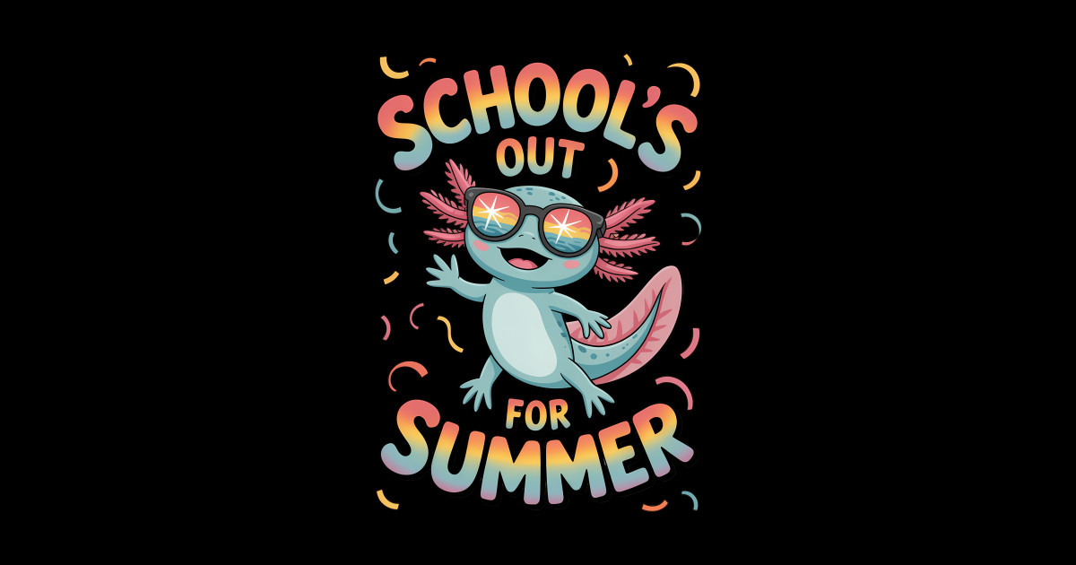 School's Out For Summer Teacher Axolotl Last Day Of School - Schools ...