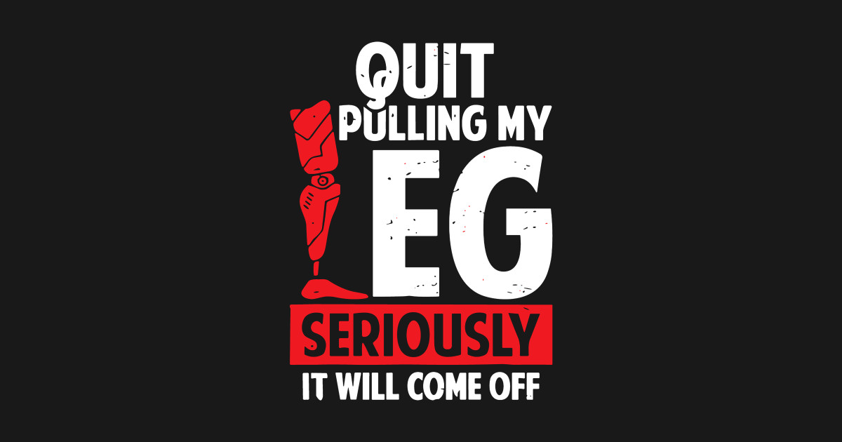 Quit Pulling My Leg Funny Leg Arm Amputee Handicap Humor Pun - Leg Arm ...