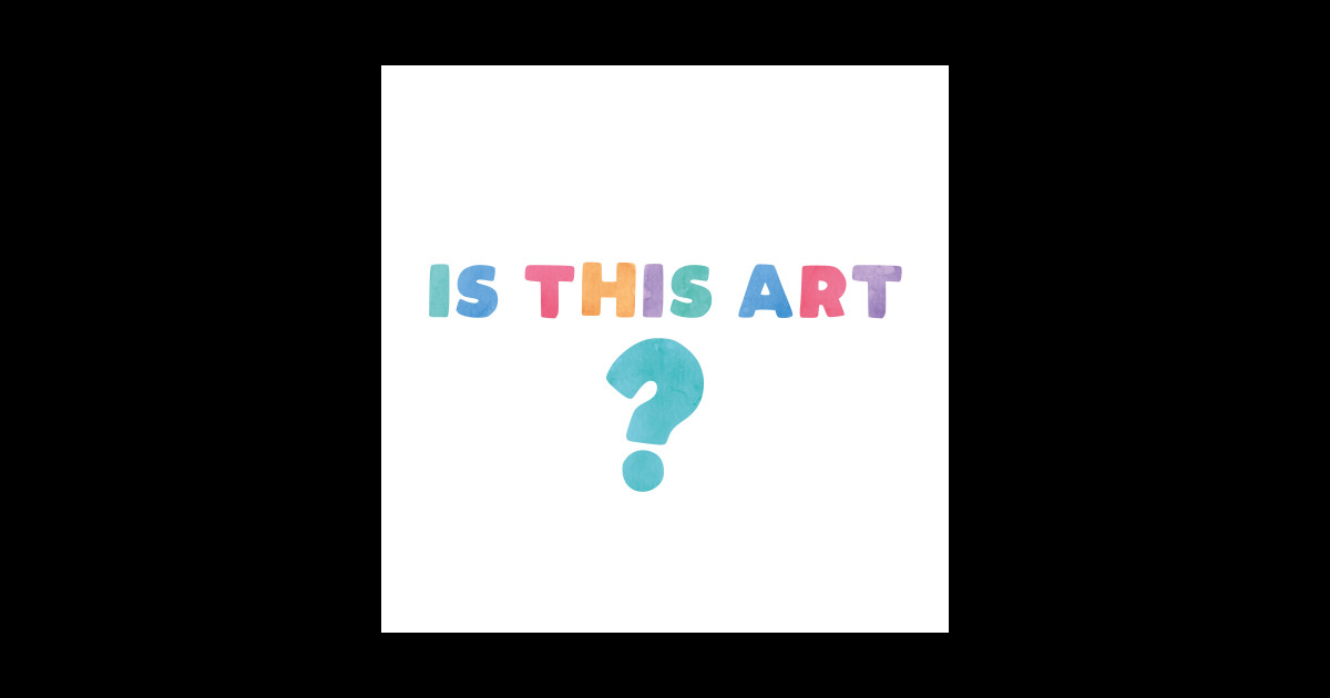 Is This Art? - Fun - Sticker | TeePublic