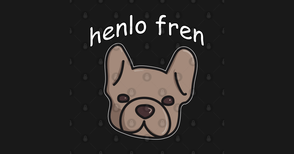 Henlo Fren. French Bulldog Doggo Lovers or Friends - French Bulldog - T ...