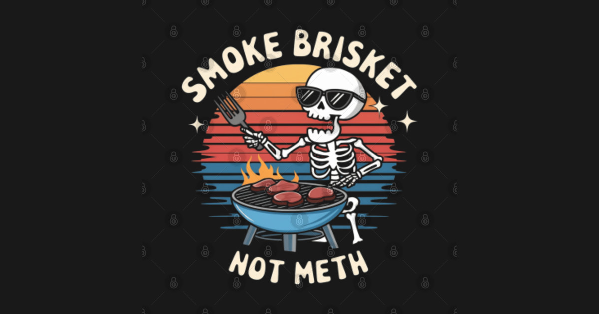 Smoke brisket not meth funny skeleton - Smoke Brisket Not Meth Funny ...