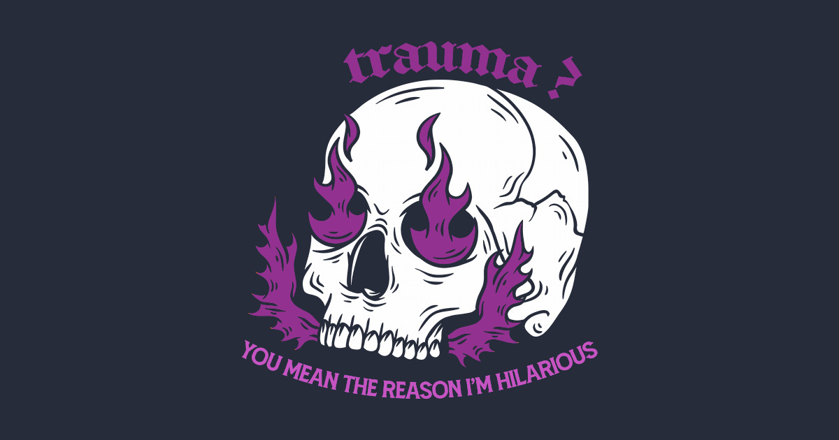 Trauma? You Mean The Reason I'm Hilarious Funny Halloween - Trauma - T ...