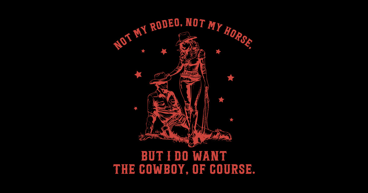 Not My Rodeo Not My Horse But I Do Want The Cowboy - Cowboy - Sticker ...