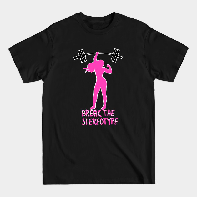 Break the stereotype - Girls Who Lift - T-Shirt sold by Ismail Ibrahim ...