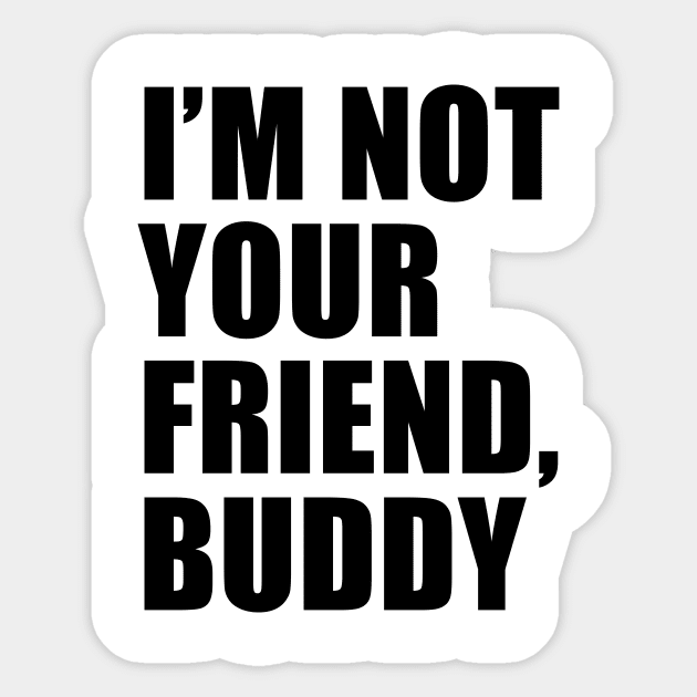 I'm Not Your Friend, Buddy | South Park - South Park Quote - Sticker ...