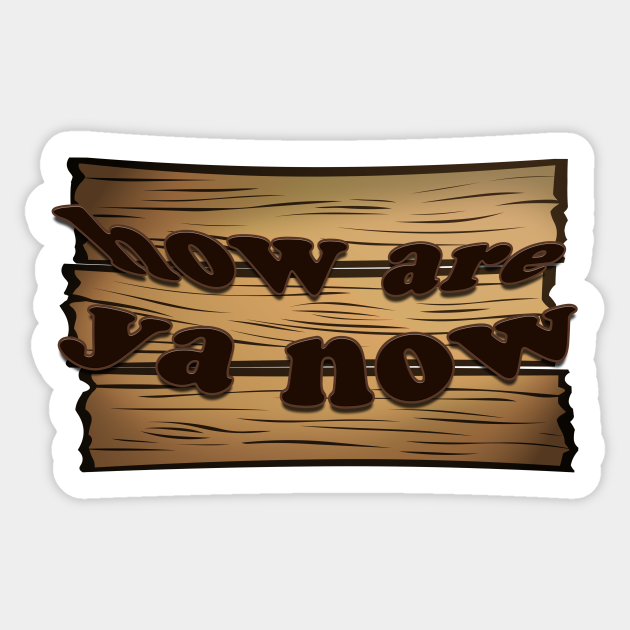 How are ya now - Letterkenny - Sticker | TeePublic