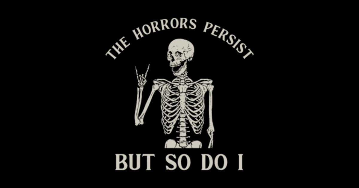 Retro The Horrors Persist But So Do I Humor Skeleton - Persist ...