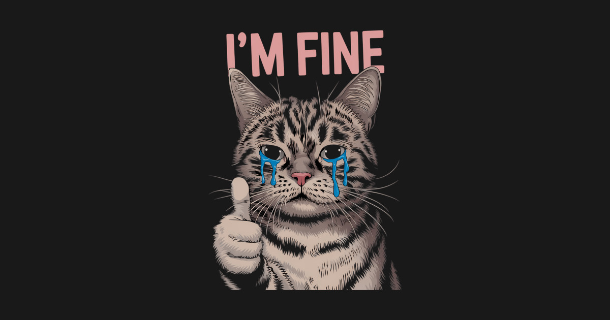 Crying Cat I'm Fine - Crying Cat Im Fine - T-Shirt | TeePublic