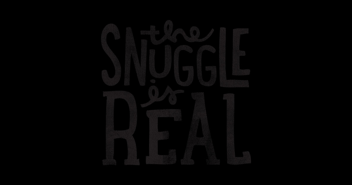 Snuggle is real - Snuggle Is Real - T-Shirt | TeePublic