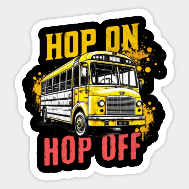 Hop On Hop Off School Bus Driver - Hop On Hop Off - Sticker | TeePublic