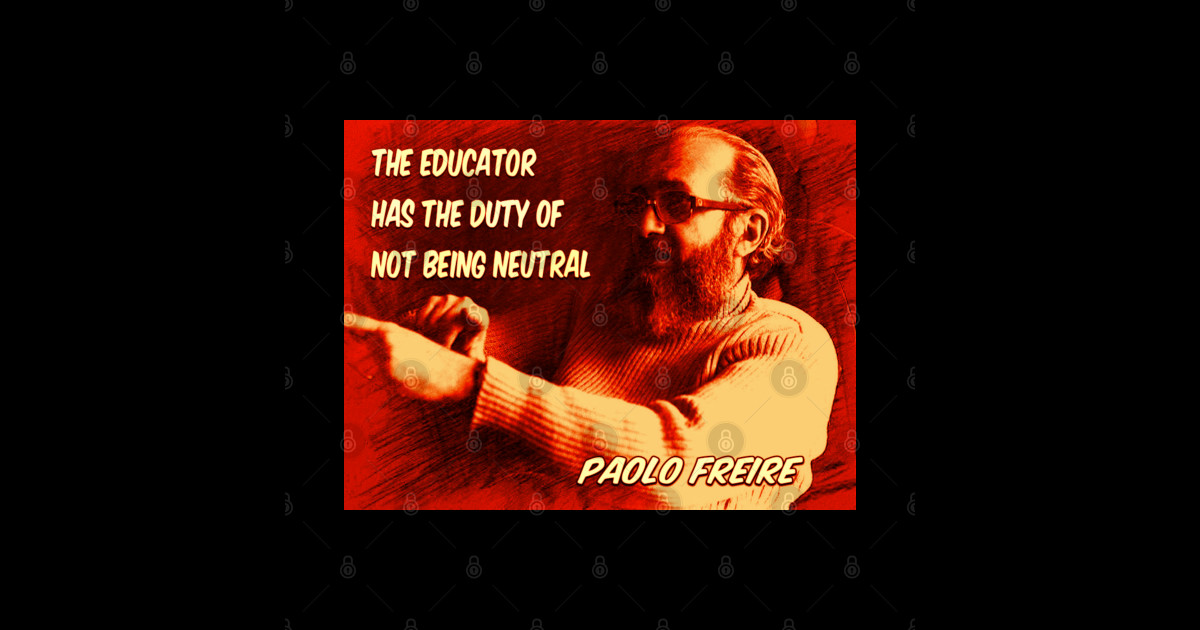 Paolo Freire quote: "The educator has the duty of not being neutral ...
