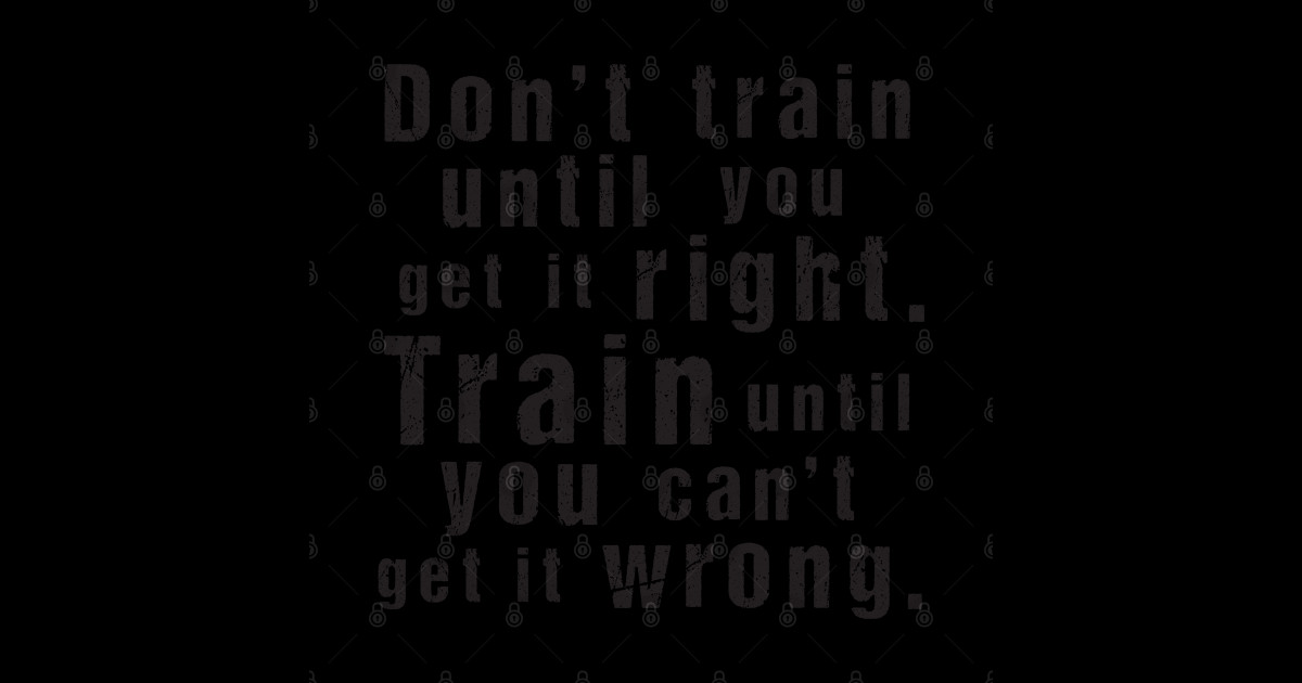Train Until You Can't Get It Wrong – Motivational Training Quote (Black ...