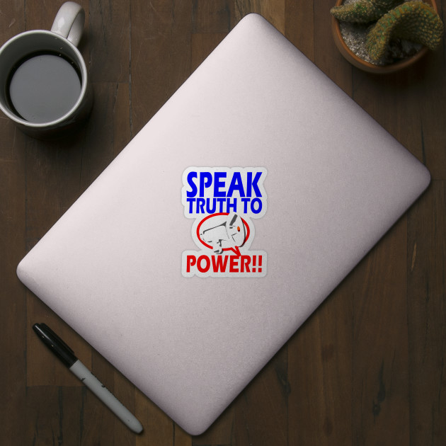 SPEAK TRUTH TO POWER!!! - Speak Truth To Power - Sticker | TeePublic
