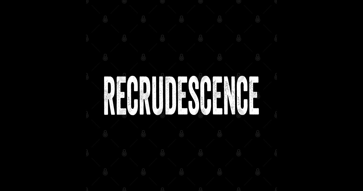 RECRUDESCENCE: the return of something terrible, fun vocab - Anti Trump ...
