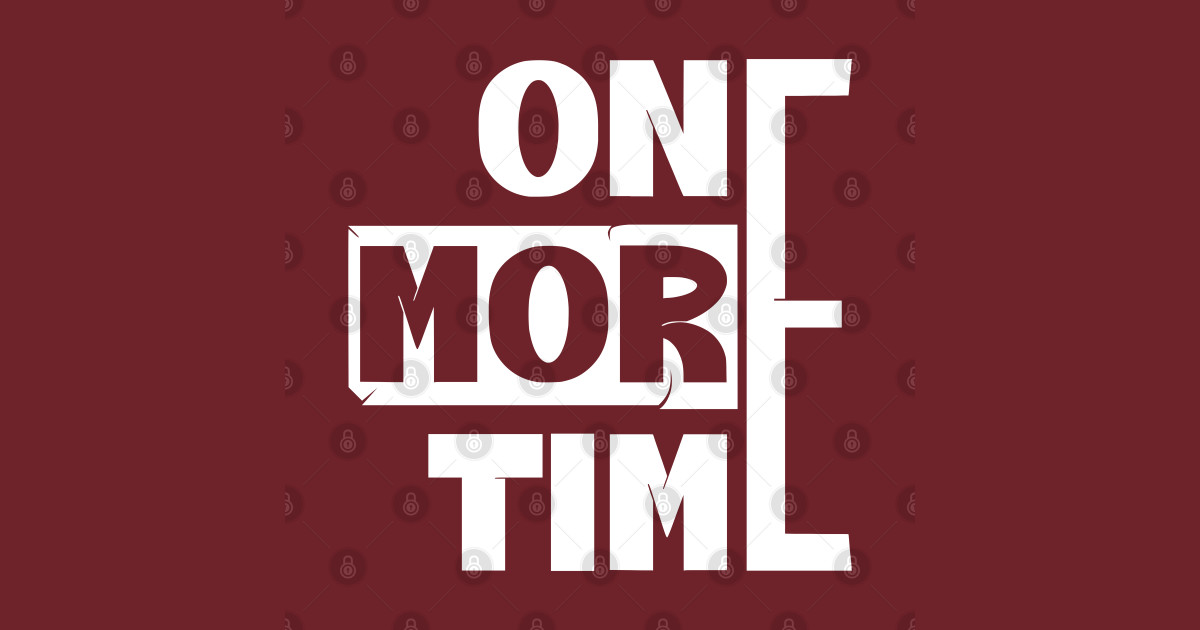 One More Time | Bold - One More Time - T-Shirt | TeePublic