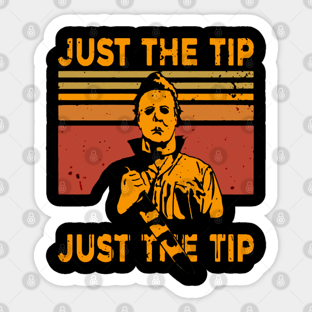 Just The Tip - Michael Myers - Sticker | TeePublic