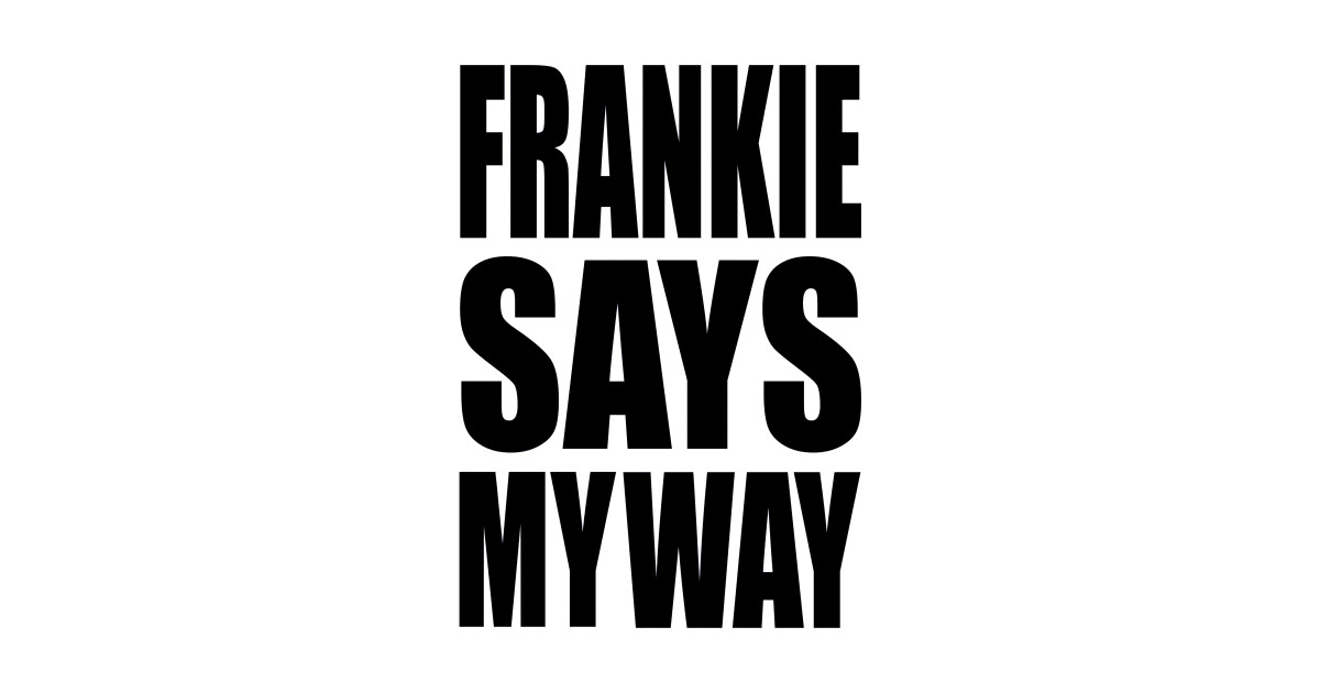 Frankie Say....... - Frank - T-Shirt | TeePublic
