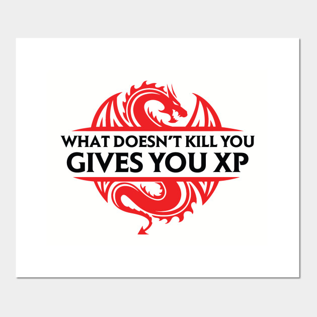 What Doesn't Kill You Gives You XP - Dnd - Posters and Art Prints ...
