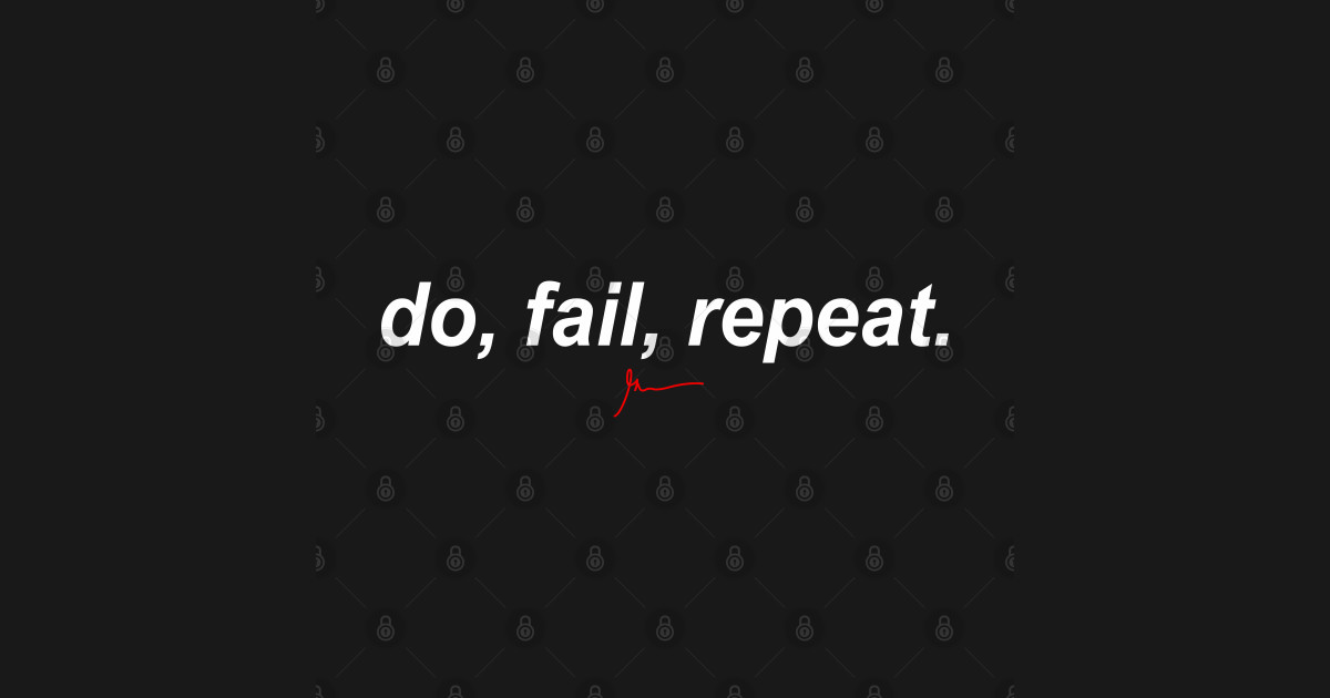 do, fail, repeat. - Fail - T-Shirt | TeePublic