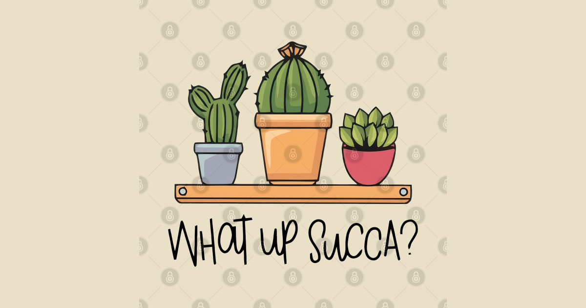What Up Succa Funny Succulent Pun Cactus Plant Lover - Succulent - T ...