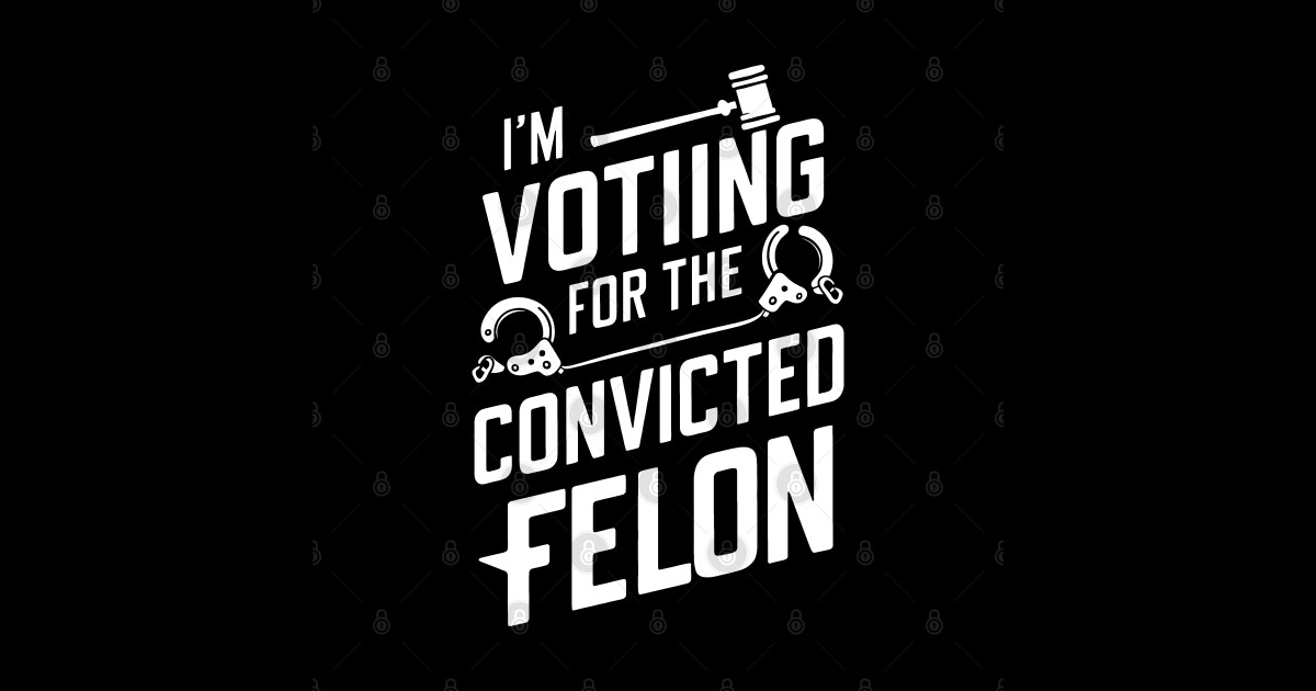 i'm voting for the convicted felon - Trump Guilty - Posters and Art ...