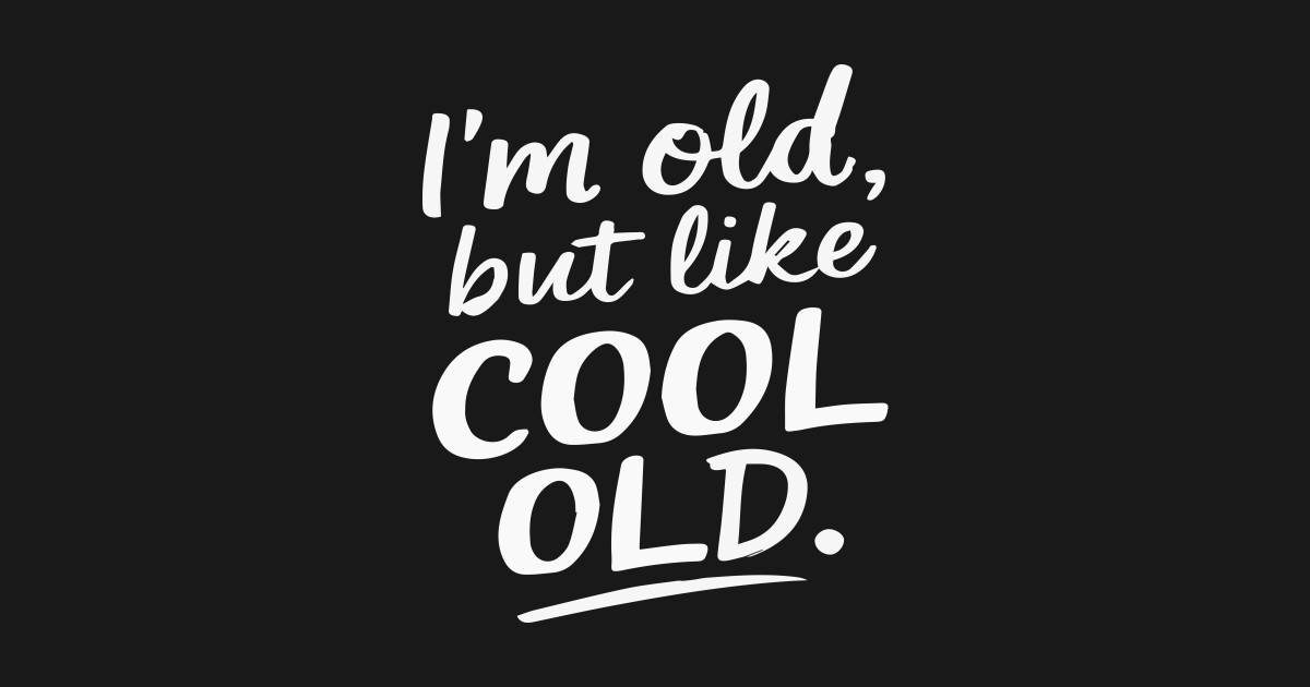 I’m Old But Like Cool Old - Im Old But Im Like Cool Old - T-Shirt ...
