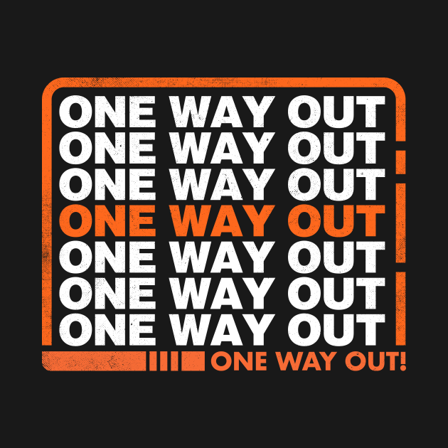 One Way Out - One Way Out - T-Shirt | TeePublic