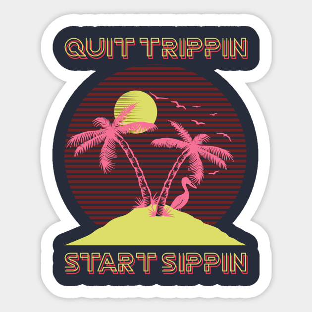 Quit trippin, Start sippin - Trippin - Sticker | TeePublic