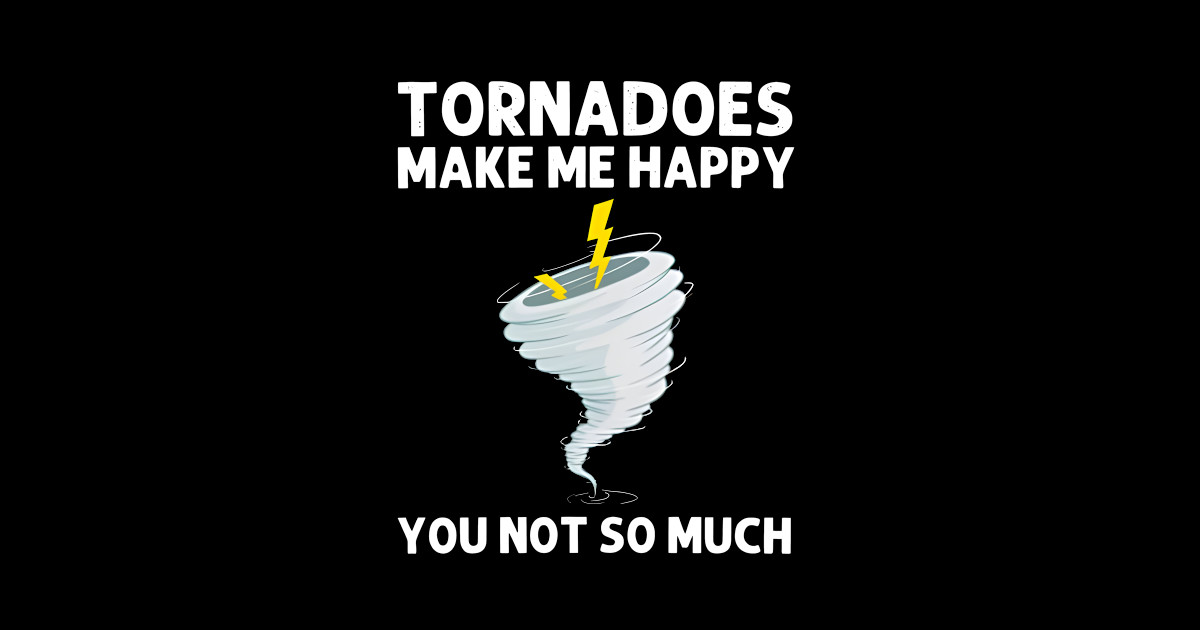 Tornadoes Make Me Happy You Not So Much Funny Saying Quote - Tornadoes ...