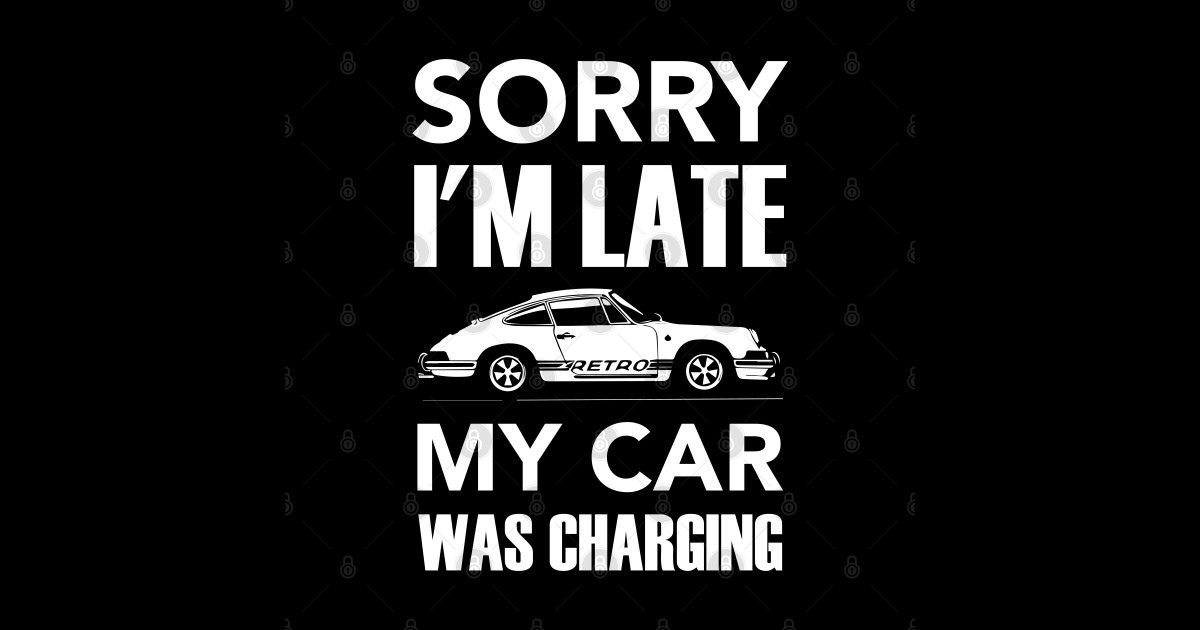 sorry im late my car was charging, Retro Car - Sorry Im Late My Car Was ...