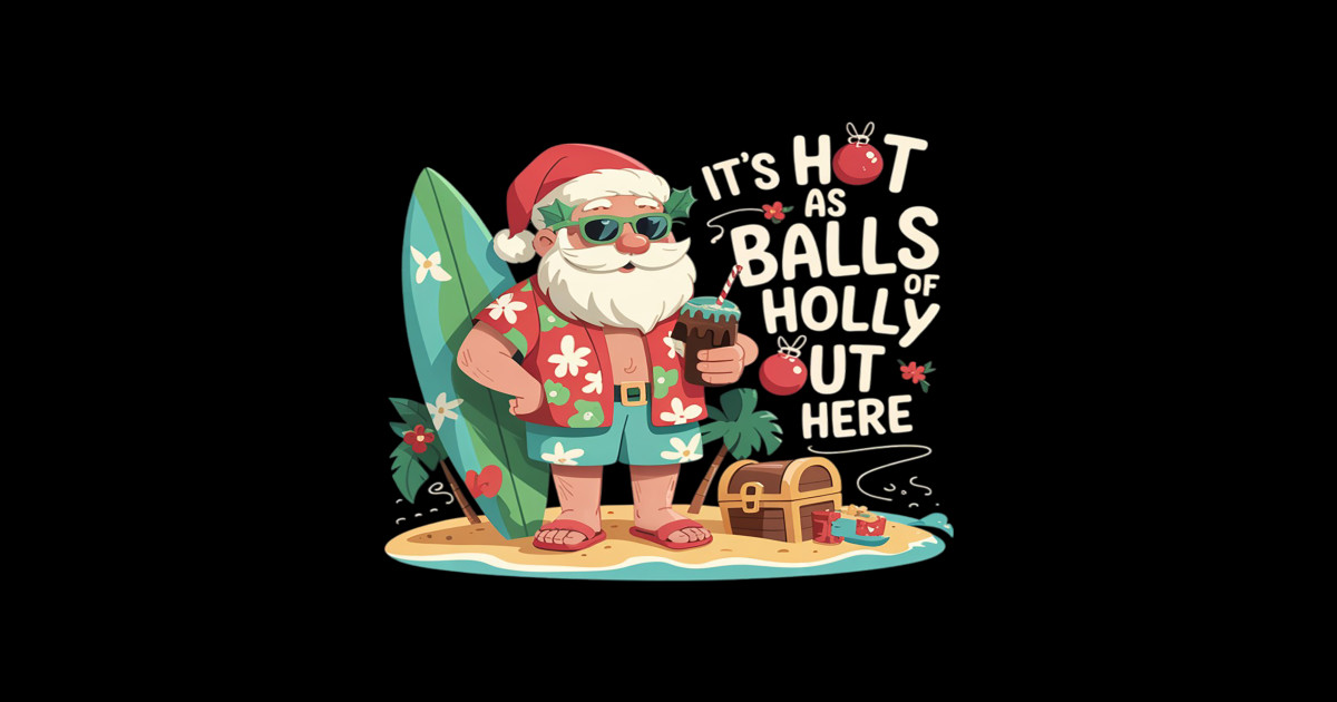 It's Hot As Balls Of Holly Out Here Christmas in July Santa - Its Hot ...