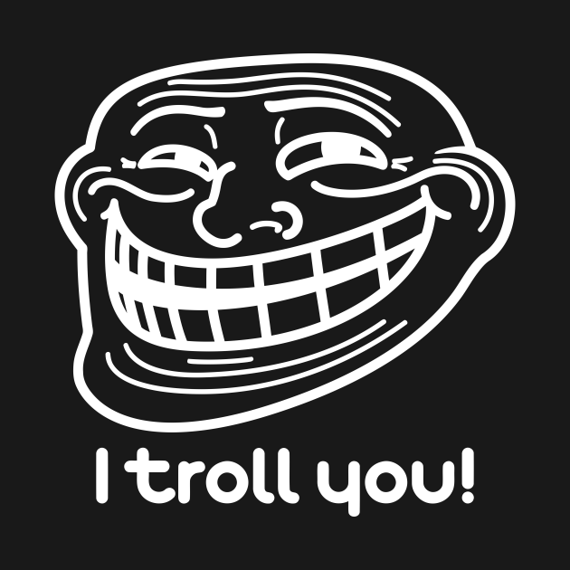 I Troll You - Troll - T-Shirt | TeePublic