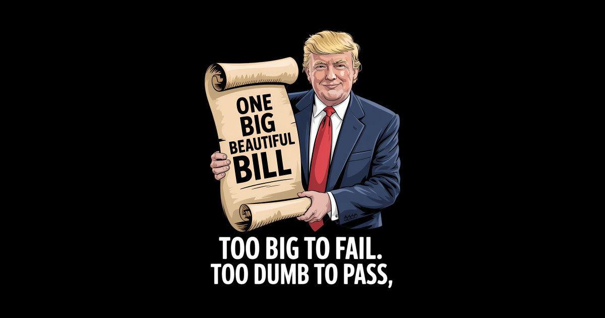 One Big Beautiful Bill Too Big To Fail - Funny Meme - Sticker | TeePublic