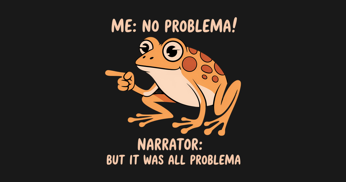 No Problemo Frog Narrator Meme - Frog Narrator Meme - T-Shirt | TeePublic