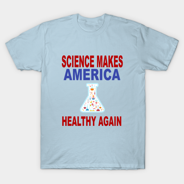 Science Makes America Healthy Again - Patriotic Science - T-Shirt ...